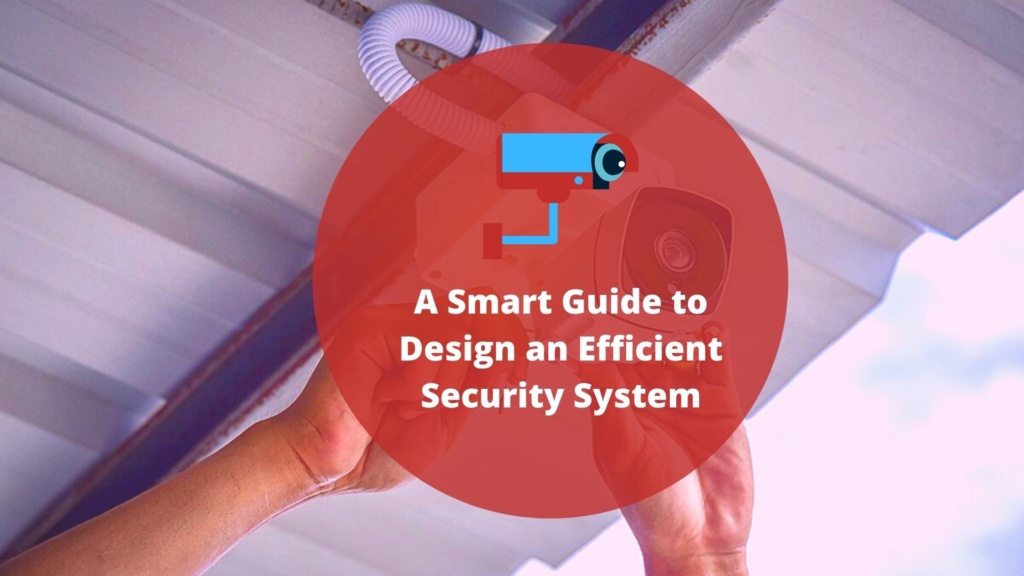 A Smart Guide to Design an Efficient Security System